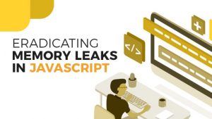 Eradicating Memory Leaks In Javascript