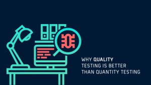 Why To Choose Quality Over Quantity In Software Testing?