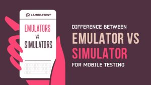 Emulator vs Simulator: Know The Differences & Setup