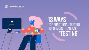 13 Ways For Your Functional Testers To Do More Than Just ‘Testing’