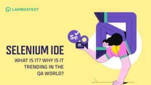 Selenium IDE: What Is It? Why Is It Trending In The QA World?