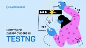 How To Use DataProviders In TestNG [With Examples]