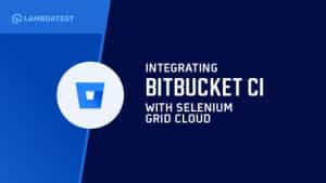 How To Integrate Bitbucket CI With Selenium Grid Cloud