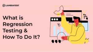 Regression Testing: What Is It and How to Do It?