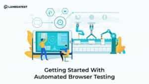 How To Get Started With Automated Browser Testing?