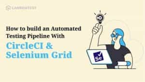 How to build an Automated Testing Pipeline With CircleCI & Selenium Grid
