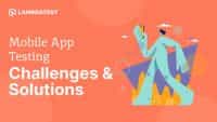 11 Key Challenges & Solutions Of Mobile App Testing
