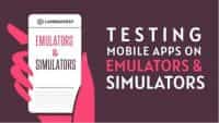 Getting Started With Mobile App Testing Using Emulators And Simulators
