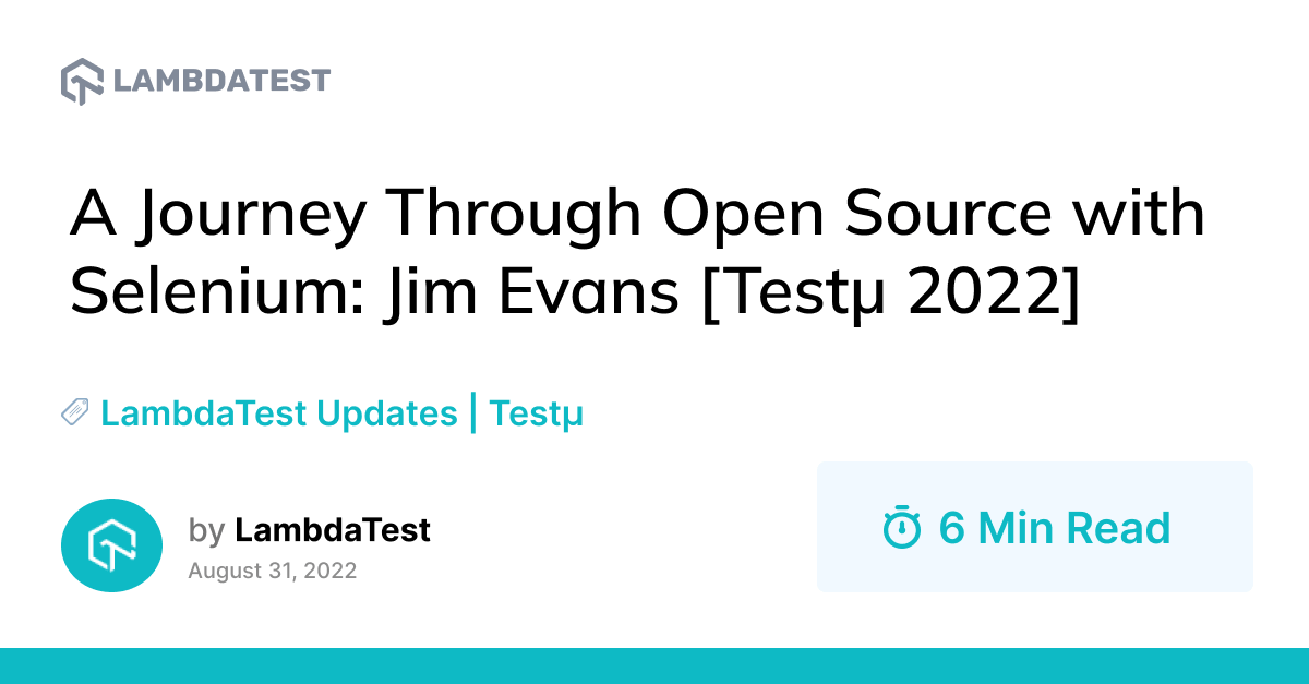A Journey Through Open Source With Selenium Jim Evans Testμ 2022 Lambdatest
