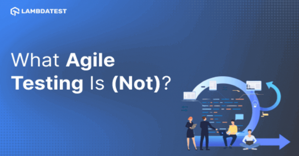 What Agile Testing Is (Not) | LambdaTest